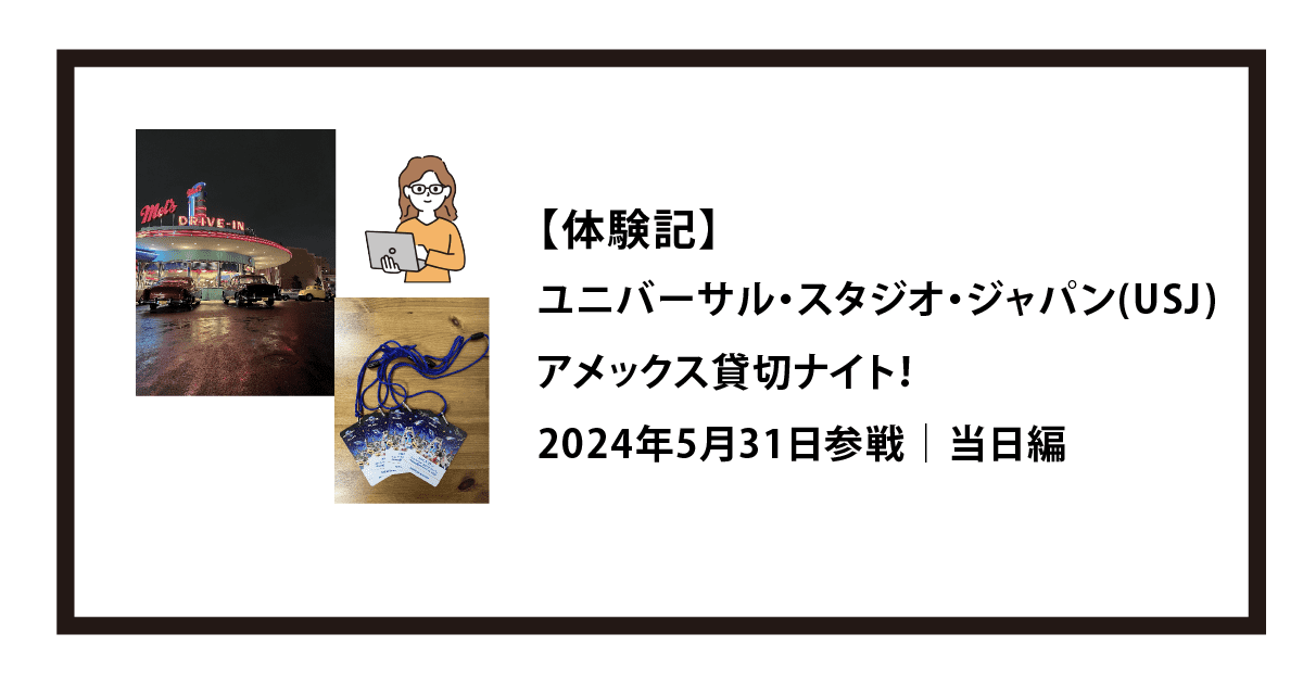 【体験記】ユニバーサル・スタジオ・ジャパン(USJ)アメックス貸切ナイト！2024年5月31日参戦｜当日編 | Dr.マリオット